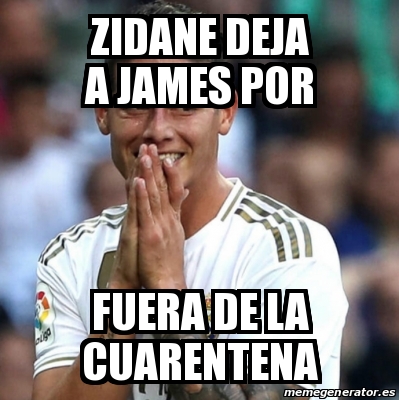 Meme Personalizado - ZIDANE DEJA A JAMES POR FUERA DE LA CUARENTENA ...