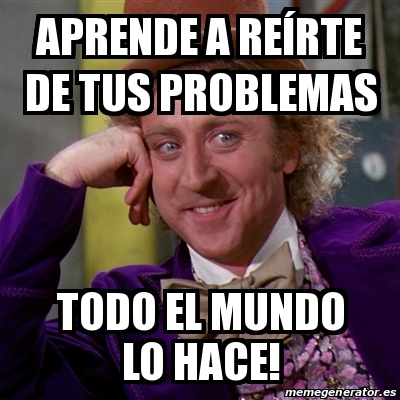 Meme Willy Wonka - Aprende a reÃ­rte de tus problemas Todo el mundo lo ...