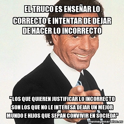 Meme Julio Iglesias - el truco es enseÃ±ar lo correcto e intentar de ...