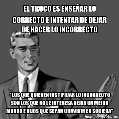 Meme Correction Guy - el truco es enseÃ±ar lo correcto e intentar de ...