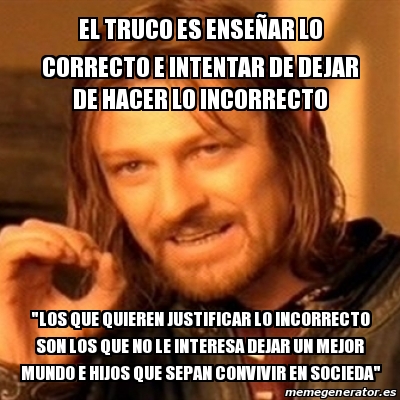 Meme Boromir - el truco es enseÃ±ar lo correcto e intentar de dejar de ...