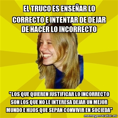 Meme Trologirl - el truco es enseÃ±ar lo correcto e intentar de dejar ...