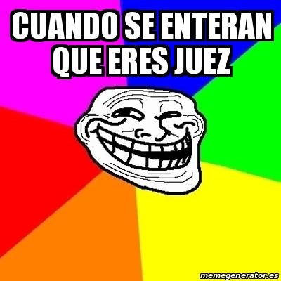 Meme Troll - Cuando se enteran que eres juez - 31391218