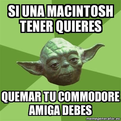 Meme Yoda - Si una Macintosh tener Quieres Quemar tu Commodore Amiga ...