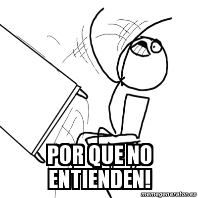 Meme Desk Flip Rage Guy - POR QUE NO ENTIENDEN! - 31391615