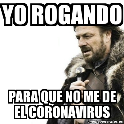 Meme Prepare Yourself - yo rogando para que no me de el coronavirus ...