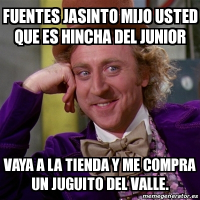 Meme Willy Wonka - Fuentes jasinto mijo usted que es hincha del junior ...
