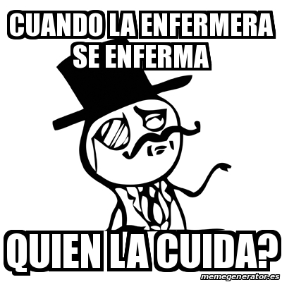 Meme Feel Like A Sir - Cuando la enfermera se enferma Quien la cuida ...