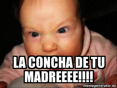 Meme Personalizado - LA CONCHA DE TU MADREeee!!!! - 31392773