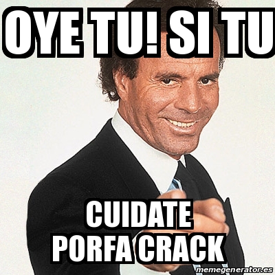 Meme Julio Iglesias - OYE TU! SI TU CUIDATE PORFA CRACK - 31392785