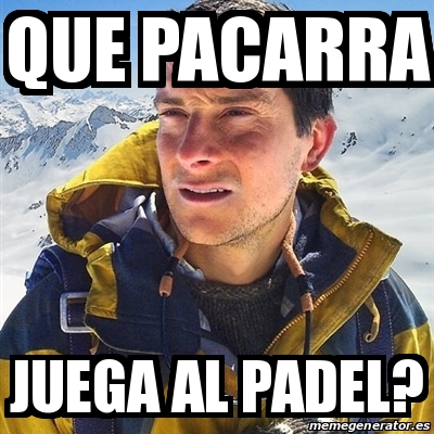 Meme Bear Grylls - QUE PACARRA JUEGA AL PADEL? - 31393272