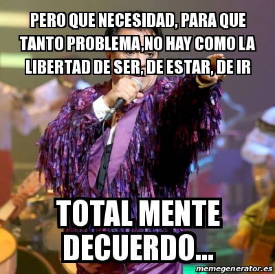 Meme Personalizado - Pero que necesidad, para que tanto problema,no hay ...