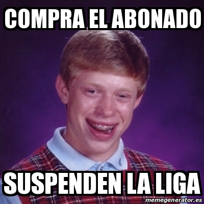 Meme Bad Luck Brian - COMPRA EL ABONADO SUSPENDEN LA LIGA - 31393989