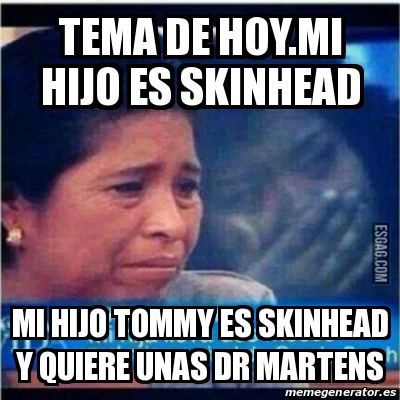 Meme Personalizado - Tema de hoy.Mi hijo es skinhead Mi hijo Tommy es ...