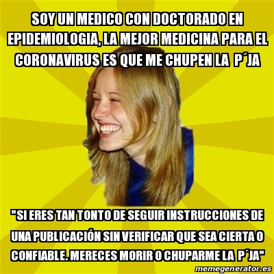 Meme Trologirl - soy un medico con doctorado en EPIDEMiologia, la mejor ...