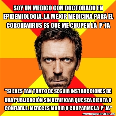 Meme House - soy un medico con doctorado en EPIDEMiologia, la mejor ...