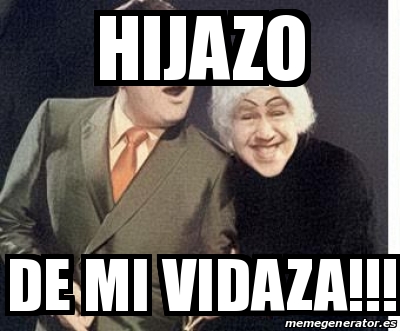 Meme Personalizado - HIJAZO DE MI VIDAZA!!! - 31394909
