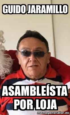 Meme Personalizado - Guido Jaramillo AsambleÃ­sta por Loja - 31394921