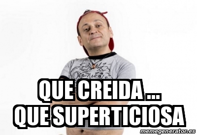Meme Personalizado - QUE CREIDA ... QUE SUPERTICIOSA - 31394942