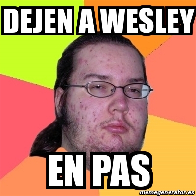 Meme Friki - Dejen a wesley En pas - 31395851