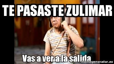 Meme Personalizado - Te pasaste zulimar - 31395885