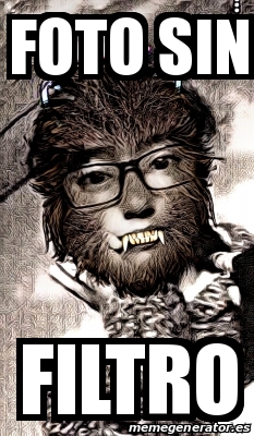Meme Personalizado - foto sin filtro - 31395935