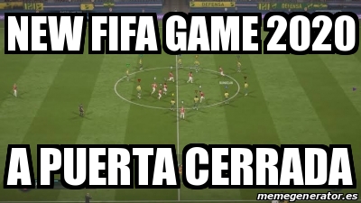 Meme Personalizado - New FIFA GAME 2020 A puerta cerrada - 31396020