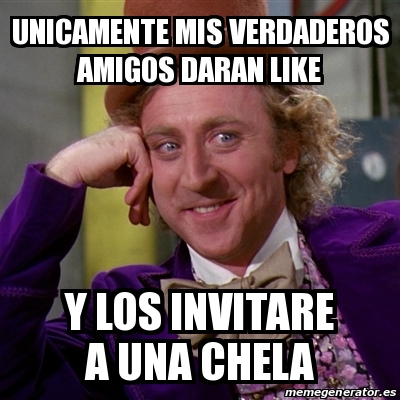 Meme Willy Wonka - Unicamente mis verdaderos amigos daran like Y los ...