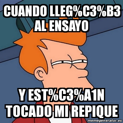 Meme Futurama Fry - cuando lleg%C3%B3 al ensayo y est%C3%A1n tocado mi ...