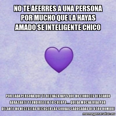 Meme Personalizado - No te aferres a una persona por mucho que la hayas ...
