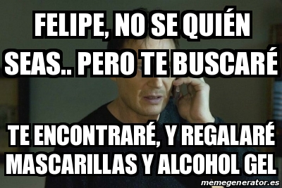 Meme Personalizado - Felipe, no se quiÃ©n seas.. pero te buscarÃ© Te ...