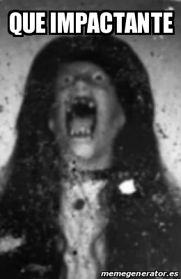 Meme Personalizado - Que IMPACTANTE - 31398184