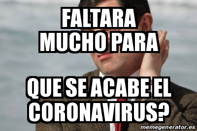 Meme Personalizado - Faltara mucho para que se acabe el coronavirus ...
