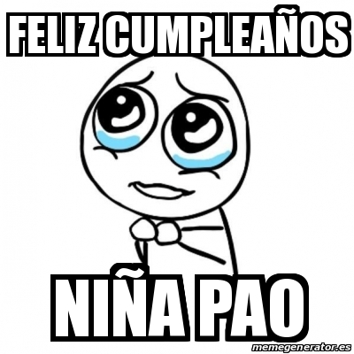 Meme Por favor - Feliz cumpleaÃ±os NiÃ±a pao - 31398902