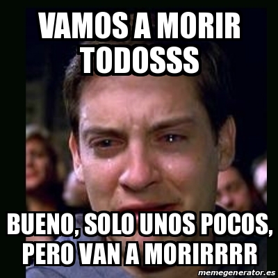 Meme crying peter parker - VAMOS A MORIR TODOSSS bueno, solo unos pocos ...