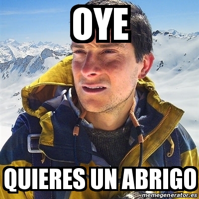 Meme Bear Grylls - OYE QUIERES UN ABRIGO - 31399397