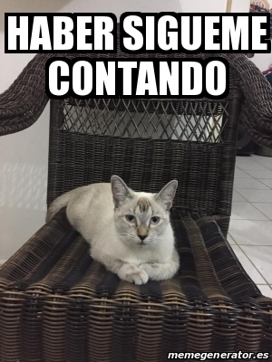 Meme Personalizado - Haber sigueme contando - 31041551