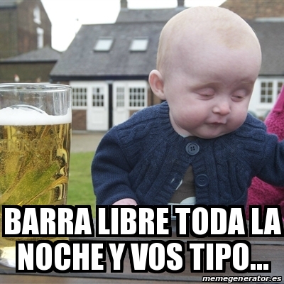 Meme Drunk Baby - barra libre toda la noche y vos tipo... - 31041911