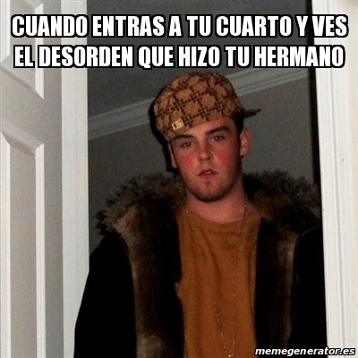 Meme Scumbag Steve - cuando entras a tu cuarto y ves el desorden que ...