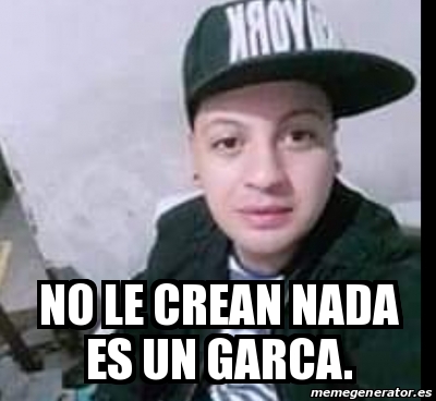 Meme Personalizado - No le crean nada es un garca. - 31043579