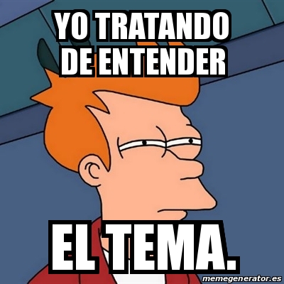 Meme Futurama Fry - Yo Tratando de entender El tema. - 31043999