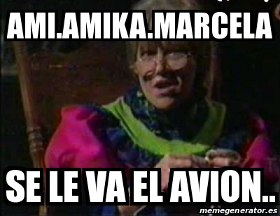 Meme Personalizado - Ami.amika.MARCELA Se le va el AVION.. - 31047671
