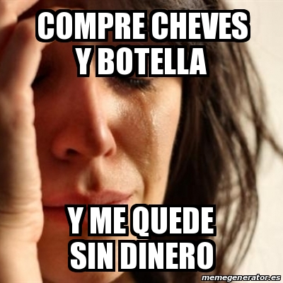 Meme Problems - Compre cheves y botella Y me quede sin dinero - 31048595