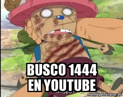 Meme Personalizado - Busco 1444 en youtube - 31049778