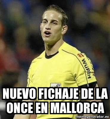 Meme Personalizado - Nuevo fichaje de la once en mallorca - 31049870