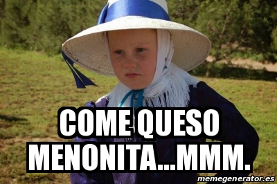 Meme Personalizado - Come queso Menonita...mmm. - 31400091