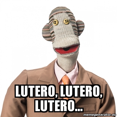 Meme Personalizado - Lutero, Lutero, Lutero... - 31401769