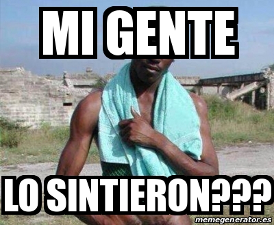 Meme Personalizado - Mi gente Lo sintieron??? - 31401840