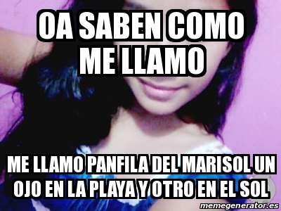 Meme Personalizado - Oa saben como me llamo me llamo panfila del ...