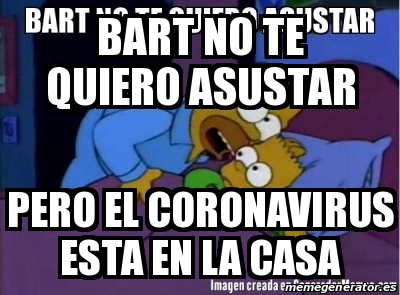 Meme Personalizado - BART NO TE QUIERO ASUSTAR PERO EL CORONAVIRUS ESTA ...